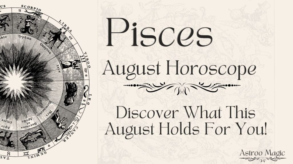 Pisces August Horoscope 2025: Your Self-Expression Improves, Emotions ...